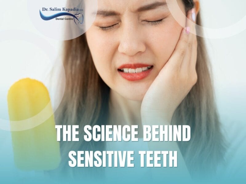 The Science Behind Sensitive Teeth - Dr. Salim Kapadia Dental Centre